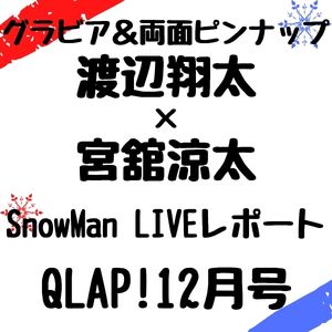 【雑誌】11/15(月) 渡辺翔太 ＆ 宮舘涼太、SnowMan「QLAP!(クラップ) 2021年 12 月号」両面ピンナップ＆ライブレポート | Snow Man出演情報館